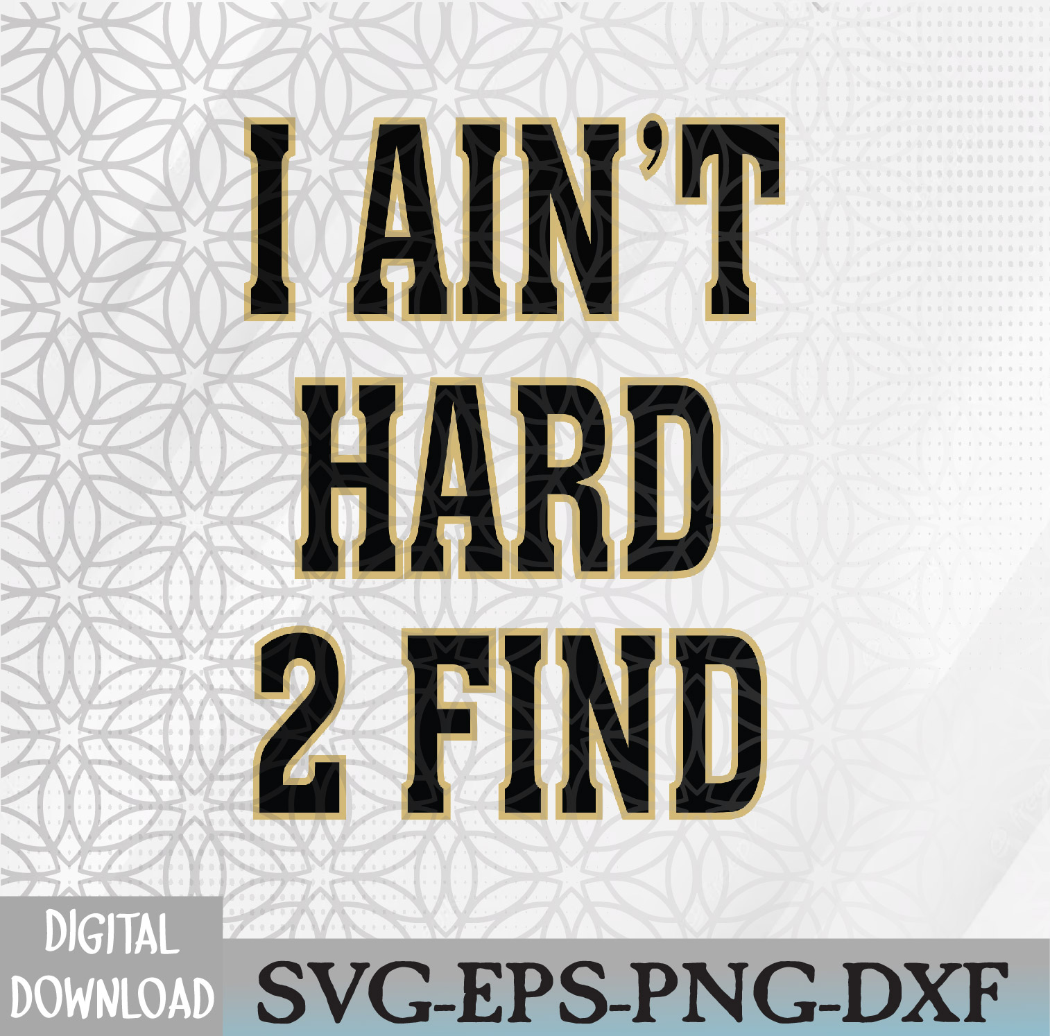 I Ain't Hard 2 Find Svg, Eps, Png, Dxf, Digital Download | Inspire Uplift