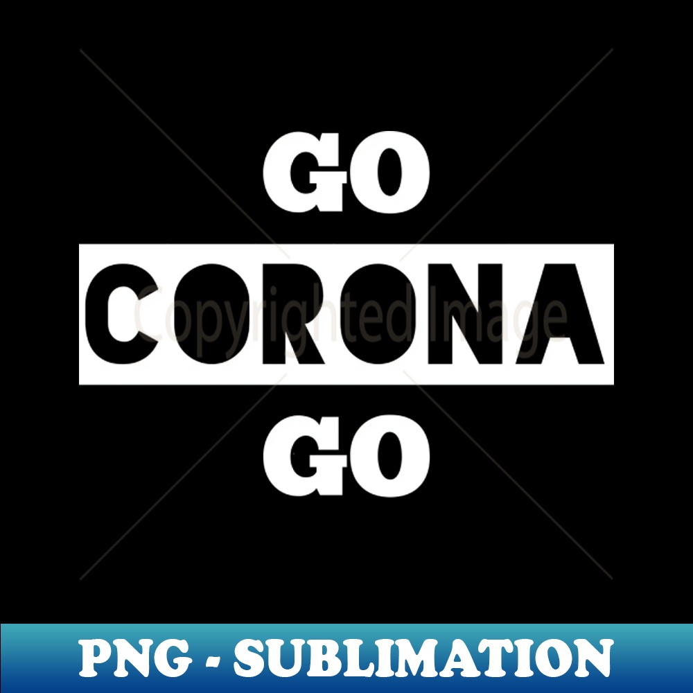 Go Corona Go Design - PNG Transparent Sublimation Design - B - Inspire ...
