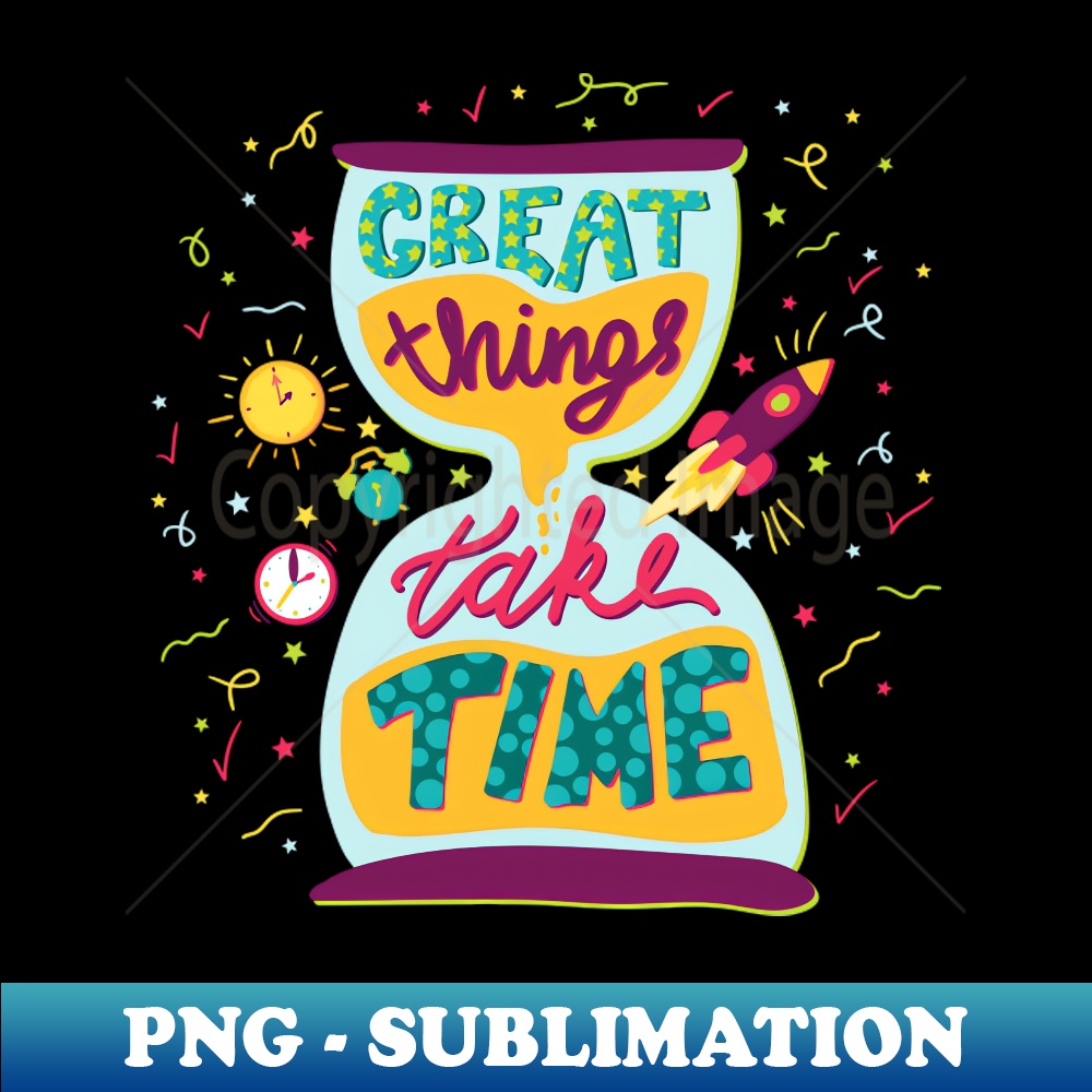 Great things take time - Exclusive Sublimation Digital File | Inspire Uplift