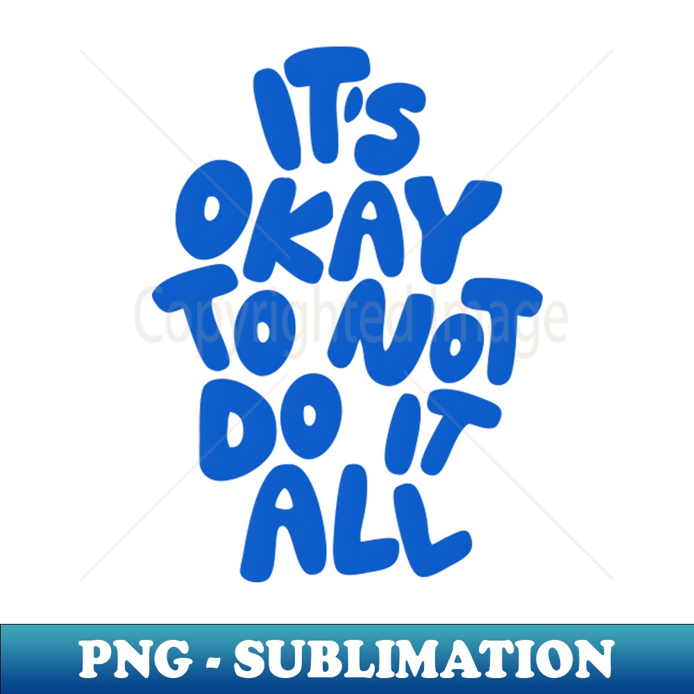 Its Okay To Not Do It All - Unique Sublimation PNG Download | Inspire ...