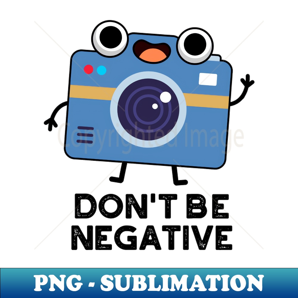 Dont Be Negative Cute Camera Pun - PNG Transparent Sublimati - Inspire ...