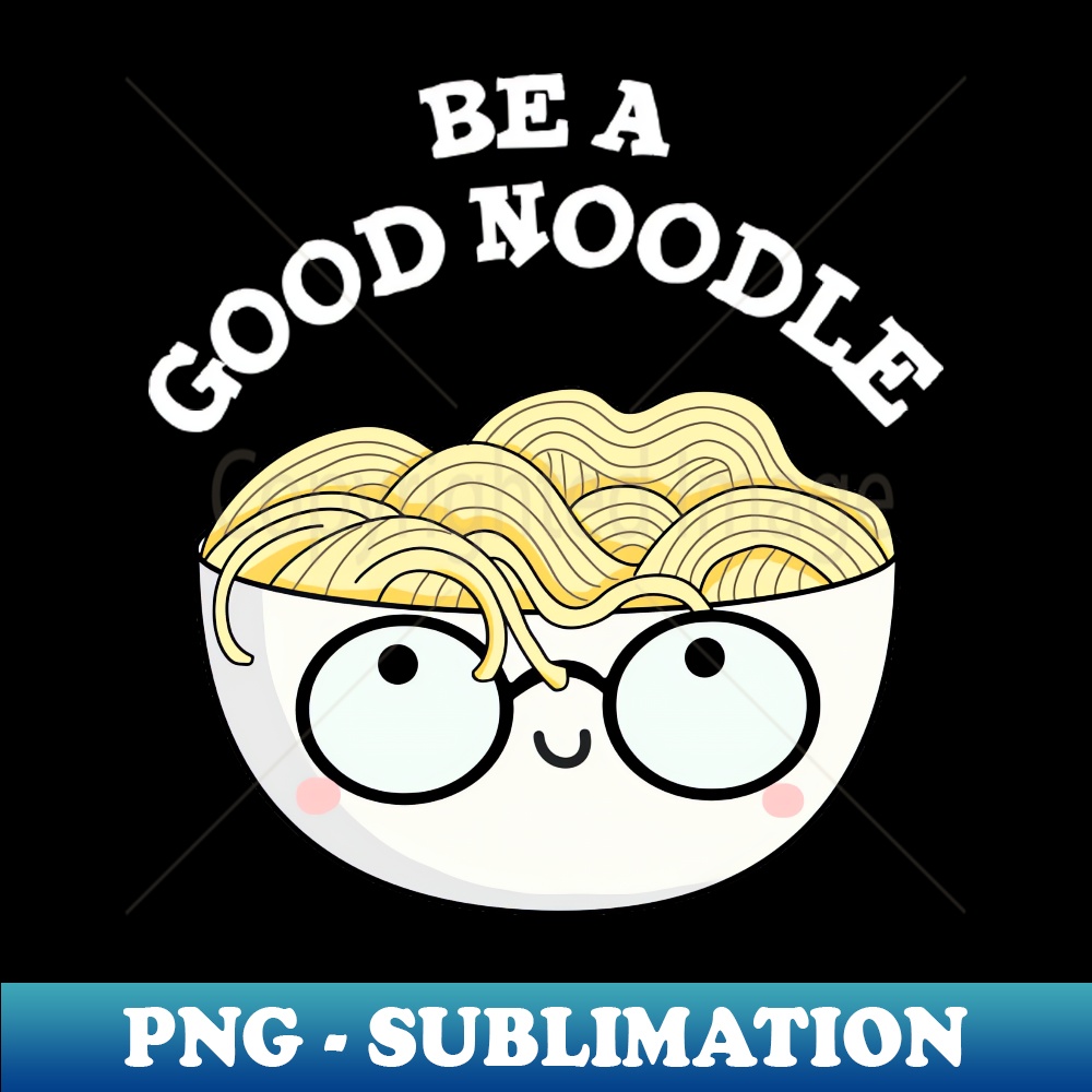 Be A Good Noodle Cute Noodle Pun - Instant Sublimation Digit | Inspire ...