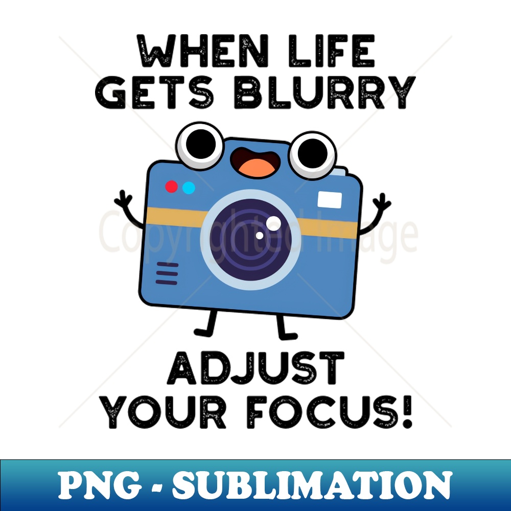 When Life Gets Blurry Adjust Your Focus Cute Camera Pun - PN | Inspire ...
