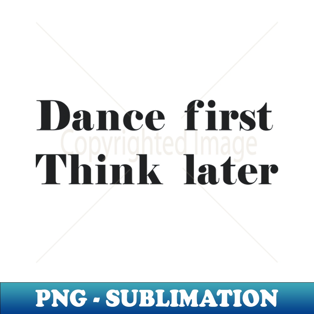 Dance First Think Later black - Retro PNG Sublimation Digita | Inspire ...