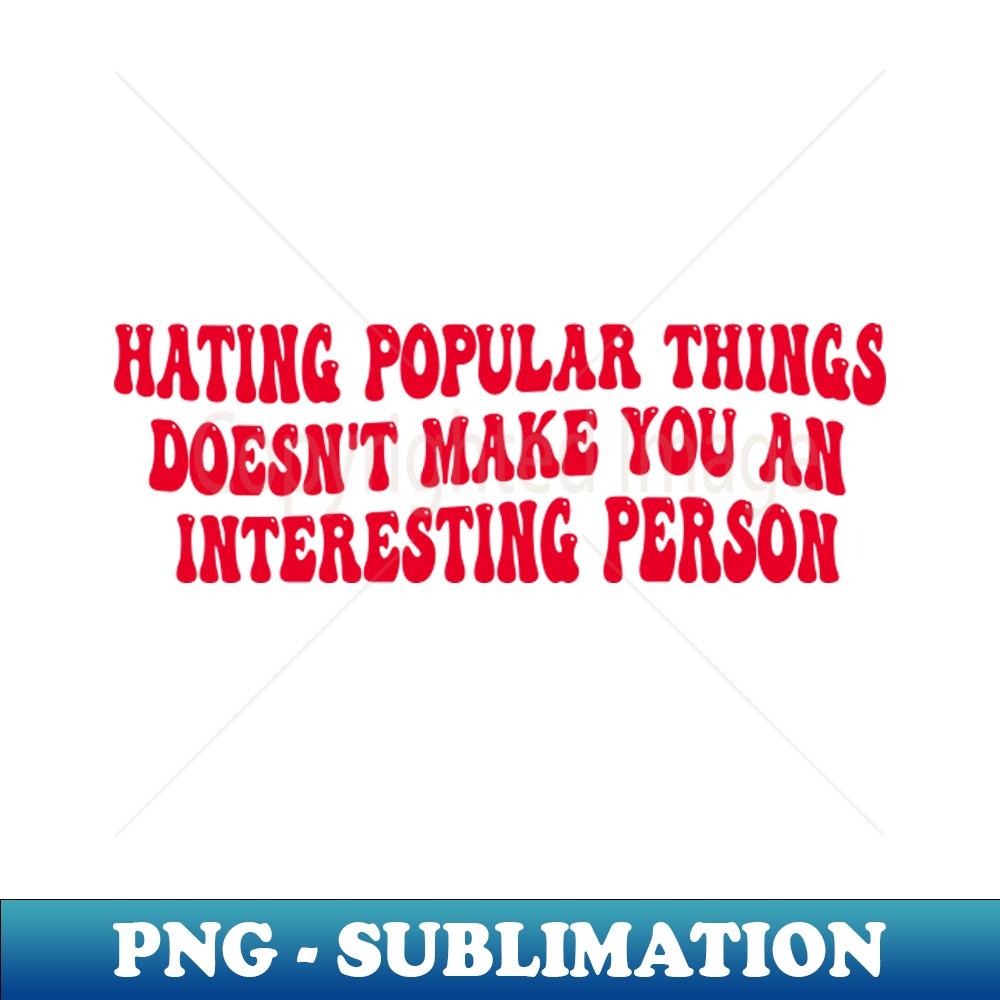Hating popular things doesnt make you an interesting person | Inspire ...