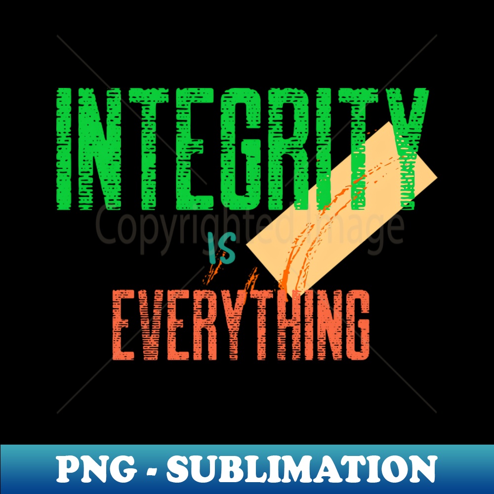 Integrity is everything - Decorative Sublimation PNG File - | Inspire Uplift