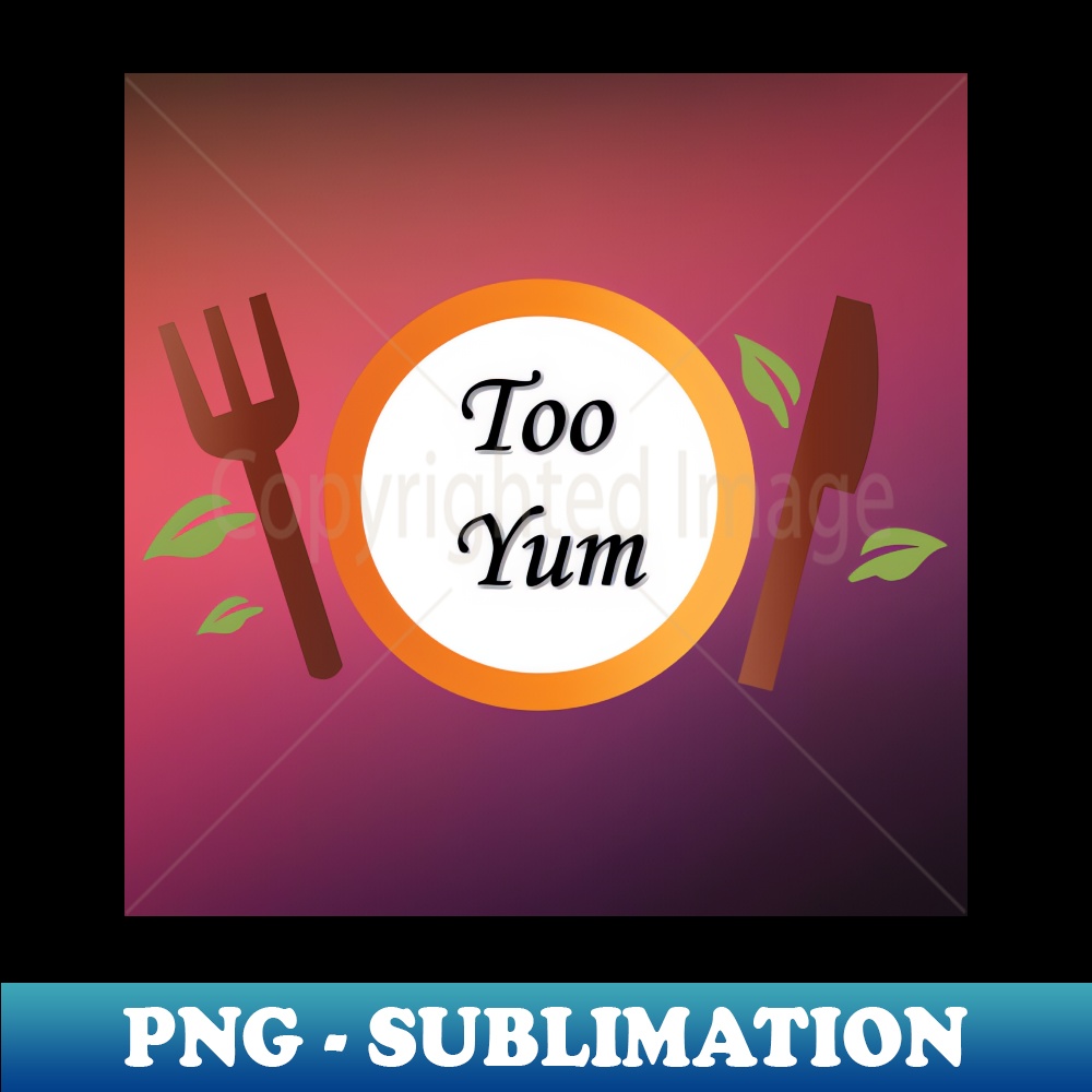 Too yum - Signature Sublimation PNG File - Revolutionize You | Inspire ...