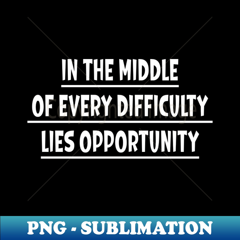 In the Middle of Every Difficulty - High-Resolution PNG Subl | Inspire ...