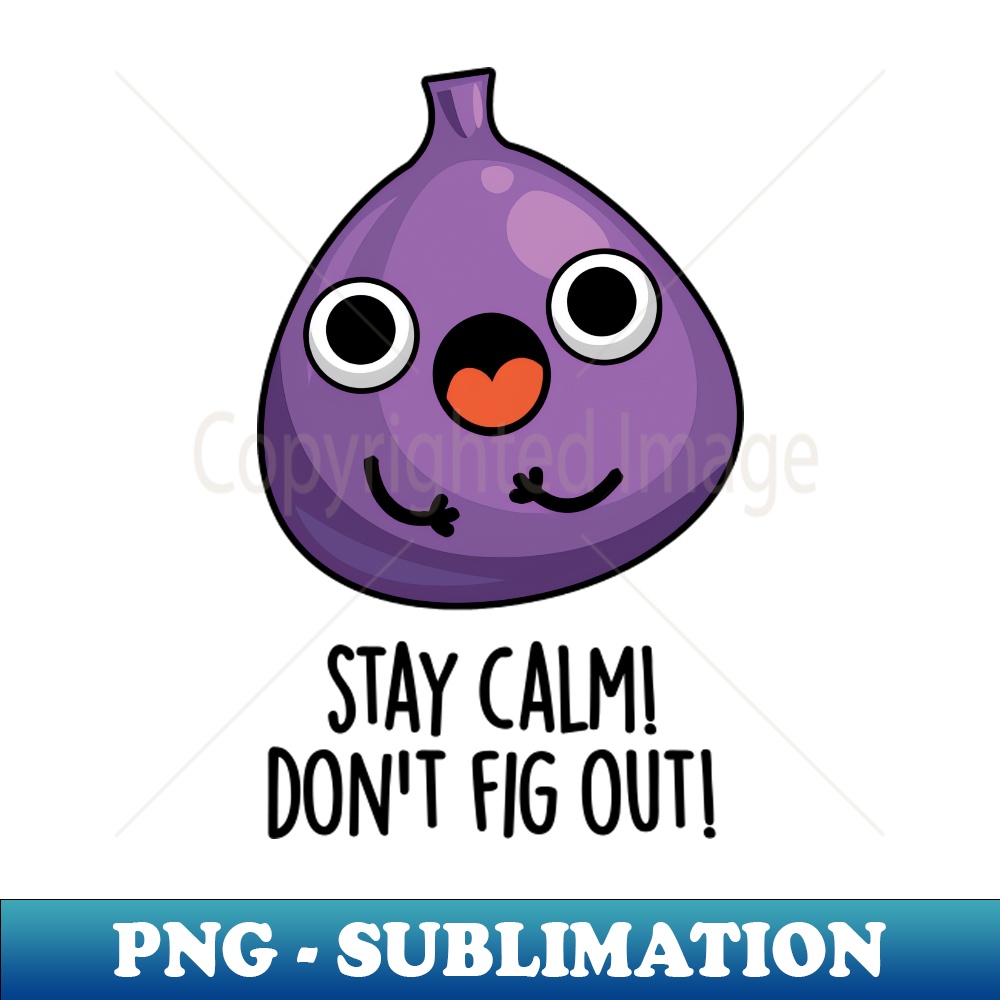Stay Calm Dont Fig Out Funny Fruit Pun - PNG Transparent Sub | Inspire ...