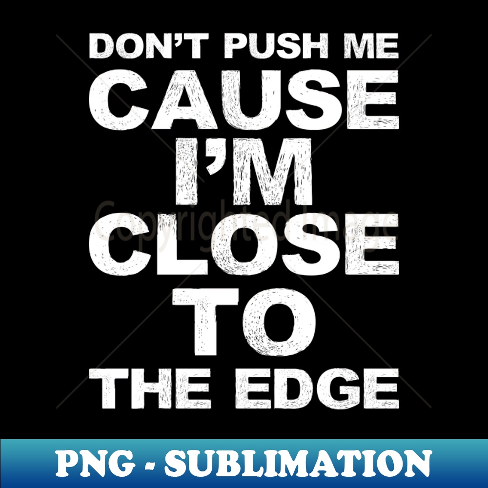 Dont push me cause Im close to the edge - Grungy White Lyric | Inspire ...