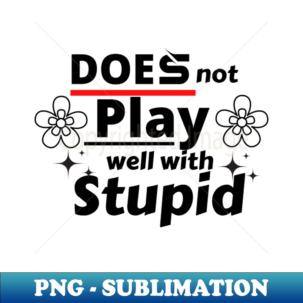 does not play well with stupid - Digital Sublimation Downloa | Inspire ...