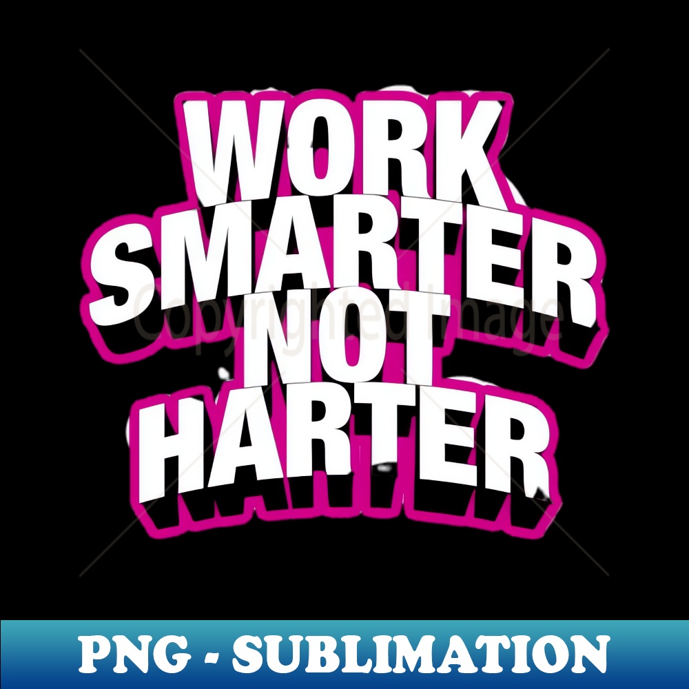 Work Smarter Not Harder - Unique Sublimation PNG Download - | Inspire ...