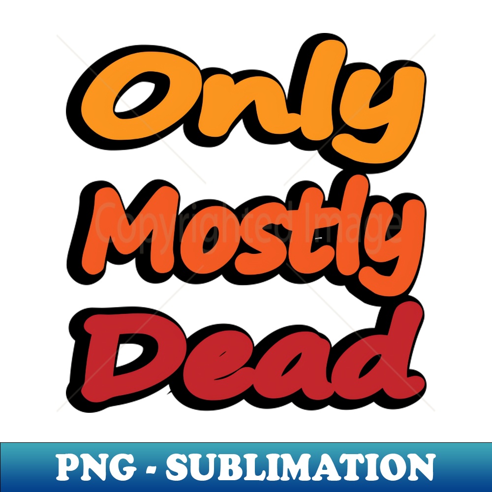 Only Mostly Dead - Quote - Sublimation-Ready PNG File - Vibr | Inspire ...