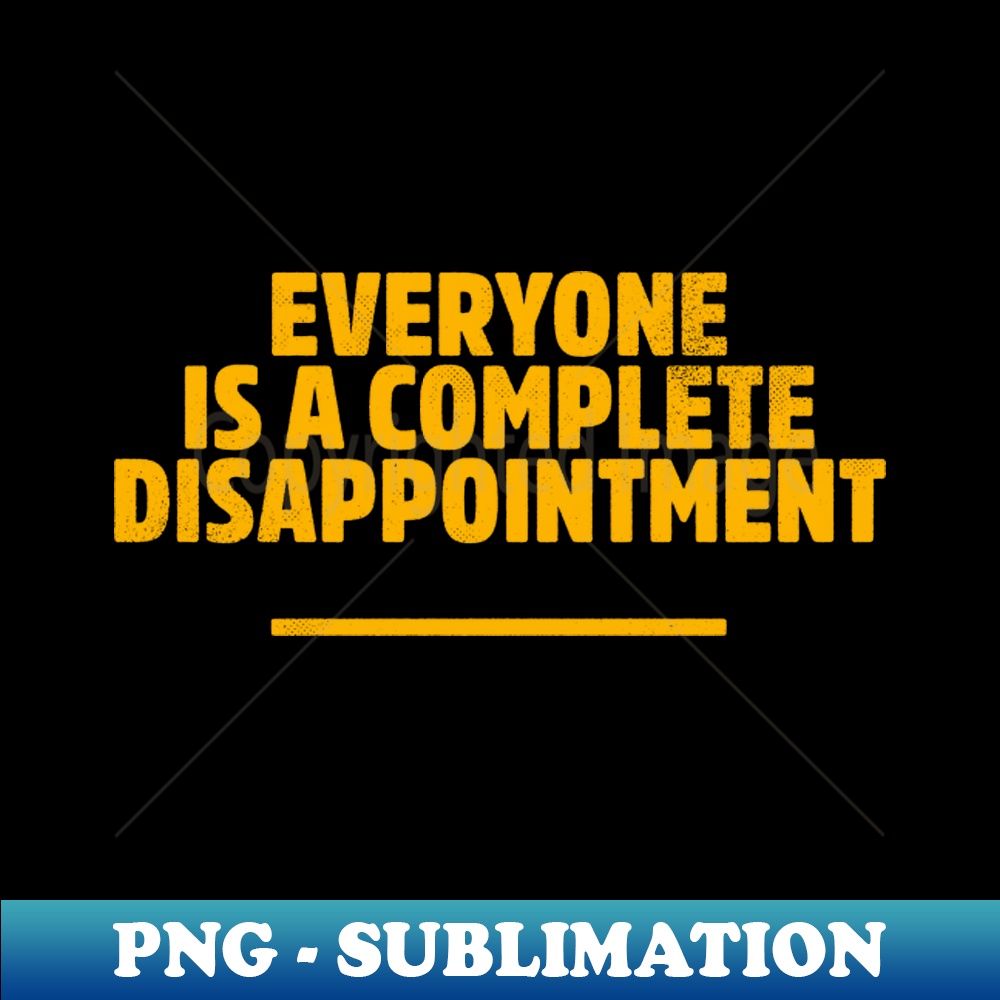 Everyone is a complete disappointment - Premium PNG Sublimat | Inspire ...