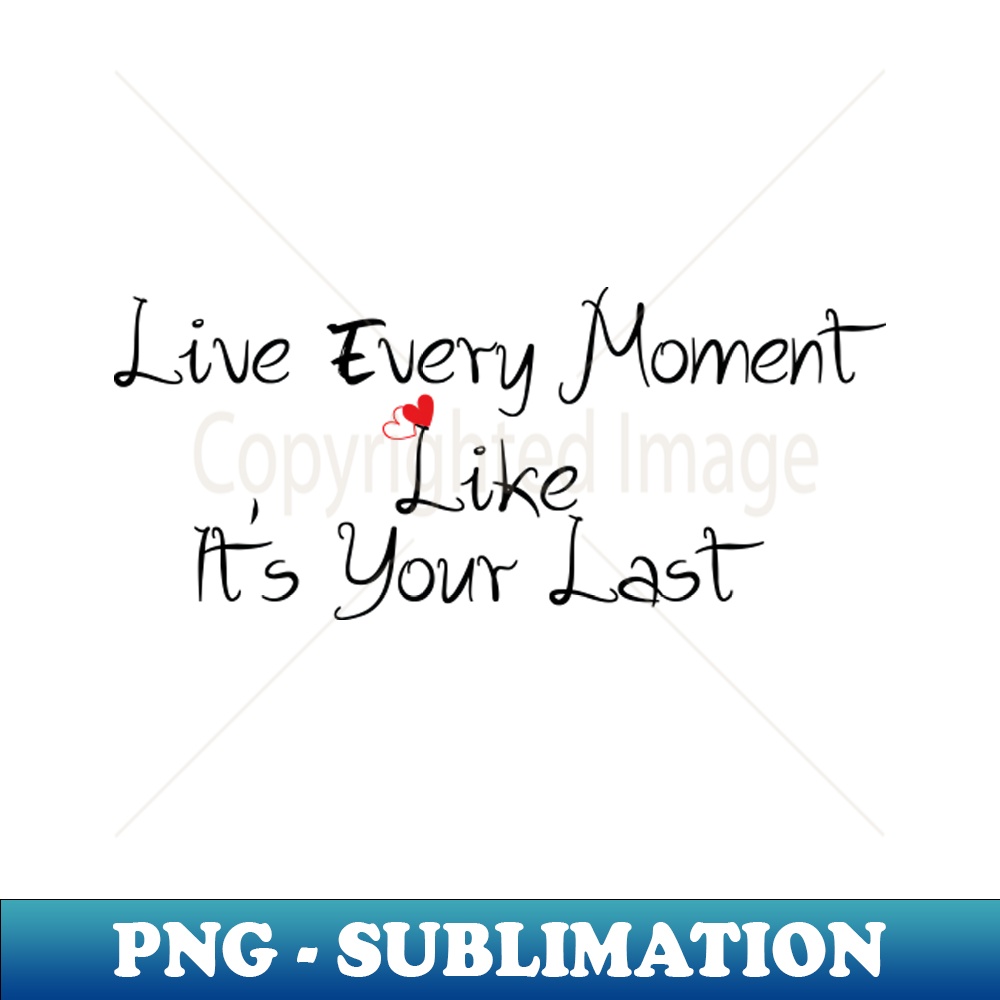live every moment like its your last - PNG Transparent Subli | Inspire ...