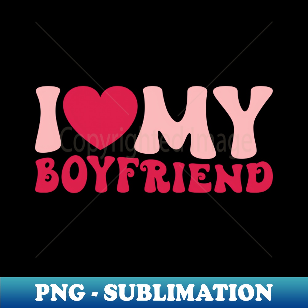 I love my boyfriend - PNG Transparent Sublimation File - Bri - Inspire ...