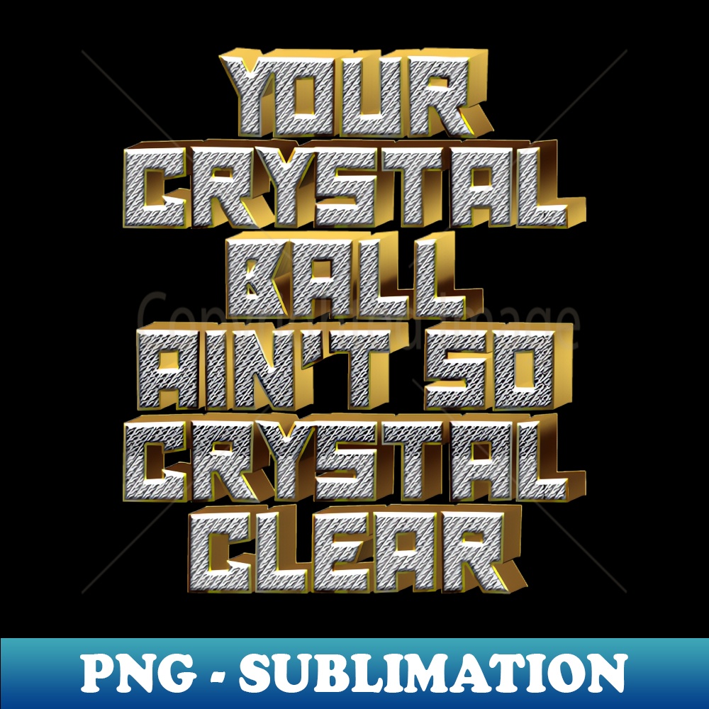Your Crystal Ball Aint So Crystal Clear - Decorative Sublima | Inspire ...