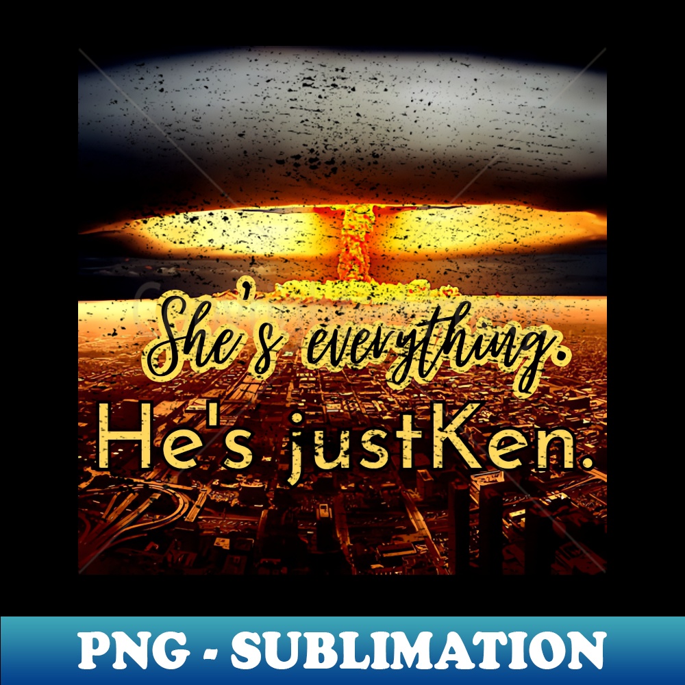 Shes everything Hes just Ken - Exclusive PNG Sublimation Dow | Inspire ...