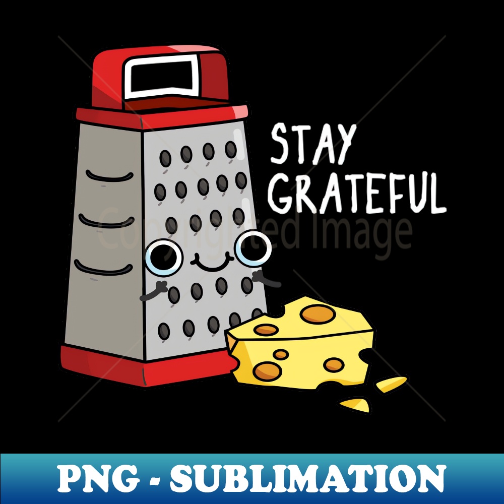 Stay Grateful Funny Cheese Pun - Exclusive PNG Sublimation D | Inspire ...