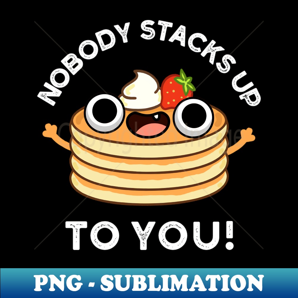 Nobdy Stacks Up To You Cute Pancake Pun - PNG Transparent Di | Inspire ...