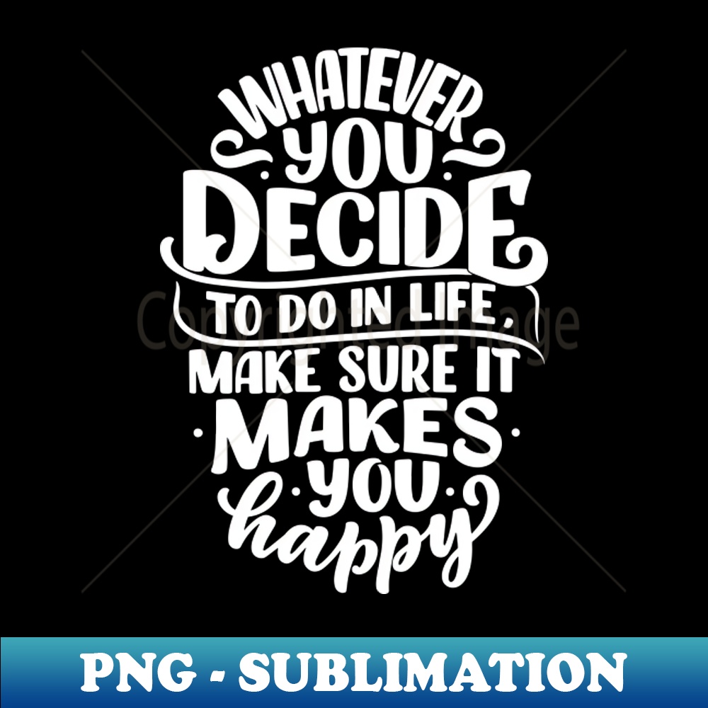 Whatever you decide to do in life make sure it makes you hap | Inspire ...