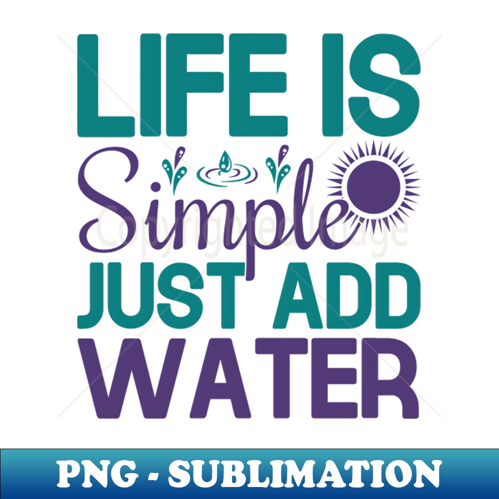 life is simple just add water - Special Edition Sublimation | Inspire ...