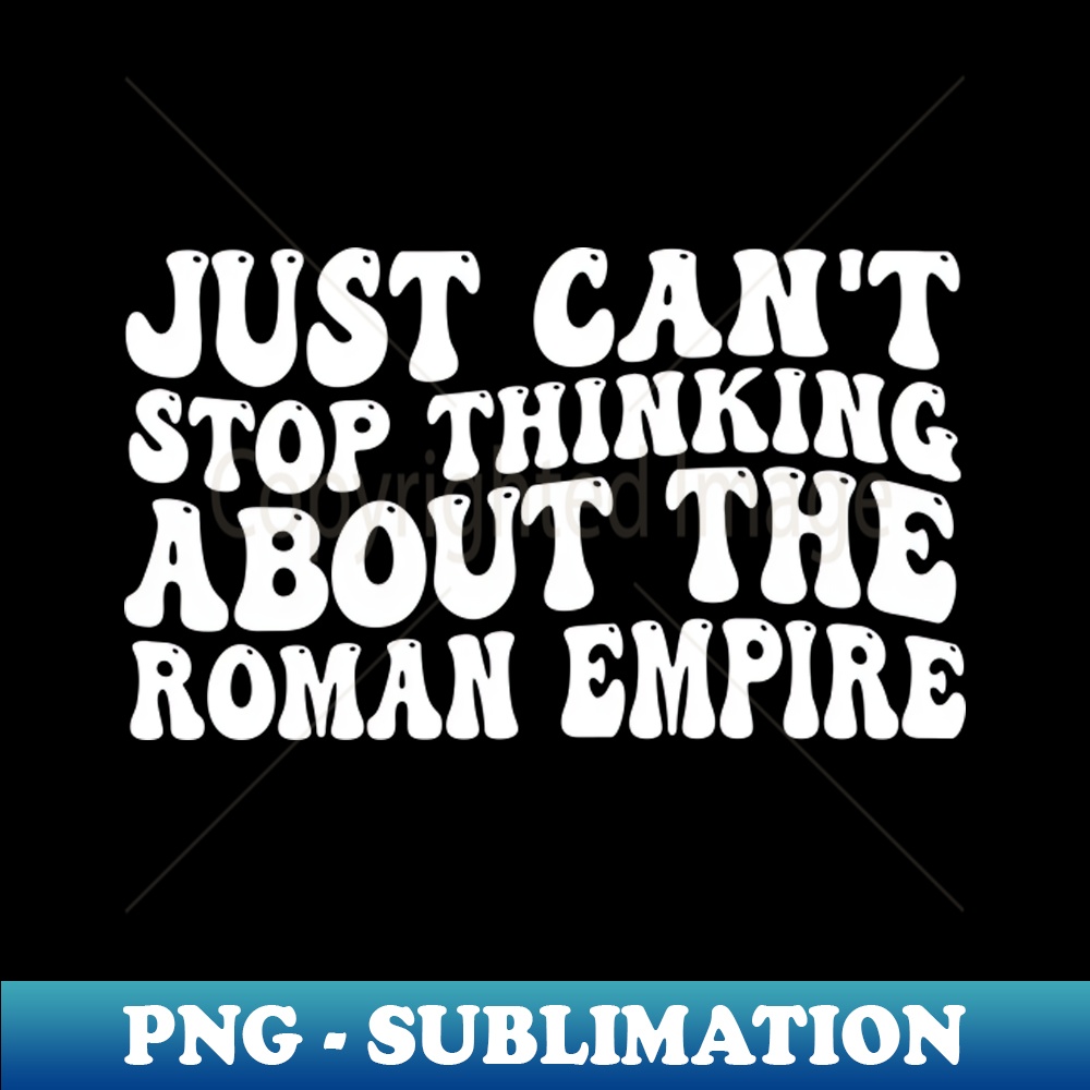 Just Cant stop Thinking about The Roman Empire - Instant PNG | Inspire ...