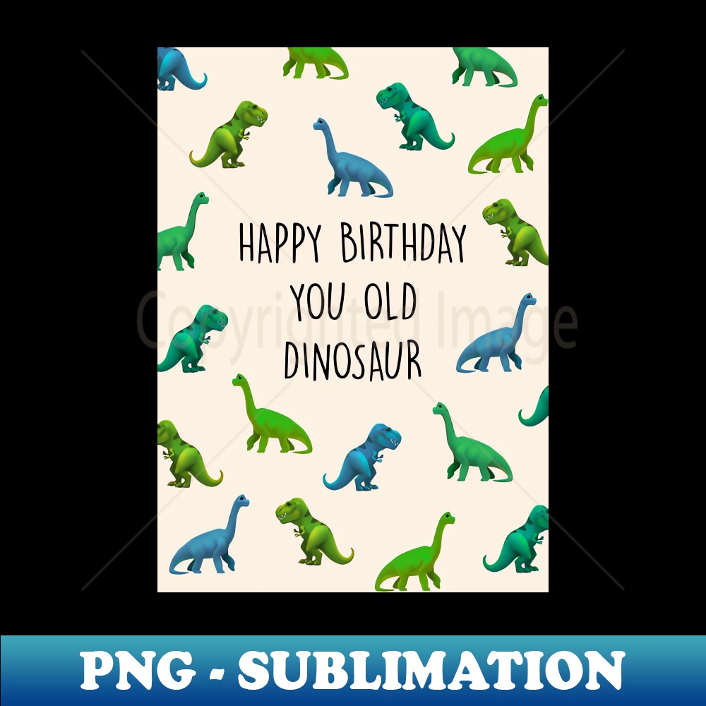 HBD YOU OLD DINO - Exclusive Sublimation Digital File - Tran - Inspire ...