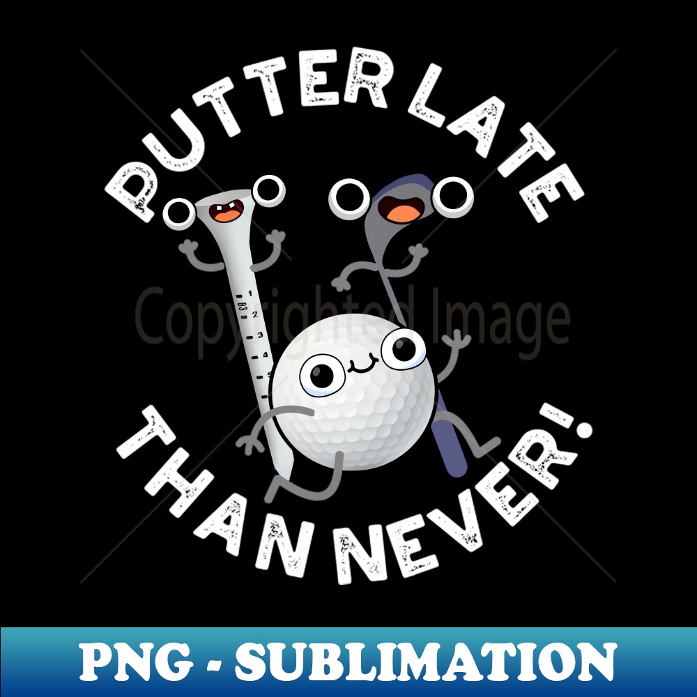 Putter Later Than Never Funny Golf Pun - High-Resolution PNG | Inspire ...