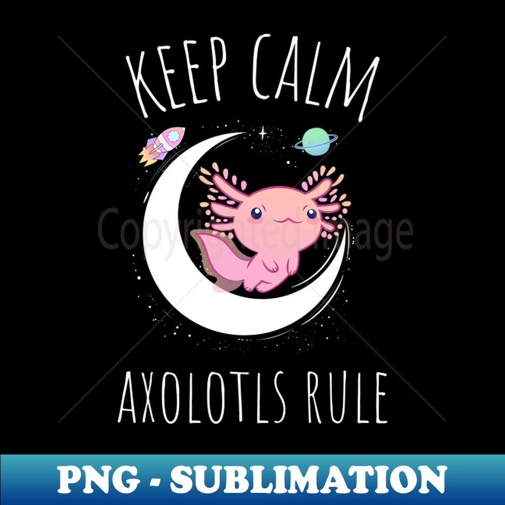 keep calm axolotls rule - Instant PNG Sublimation Download - - Inspire Uplift