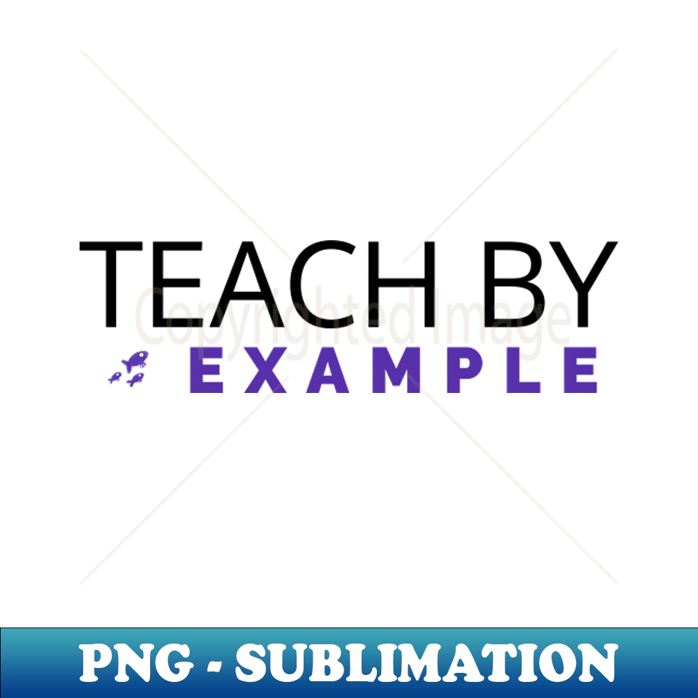 Teach by example - Creative Sublimation PNG Download - Perfe | Inspire ...