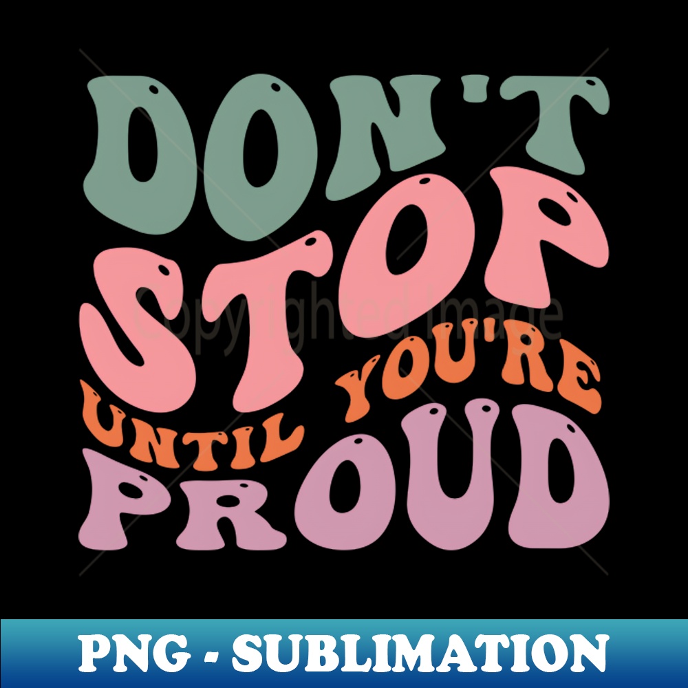 Dont stop until youre proud - PNG Transparent Digital Downlo | Inspire ...