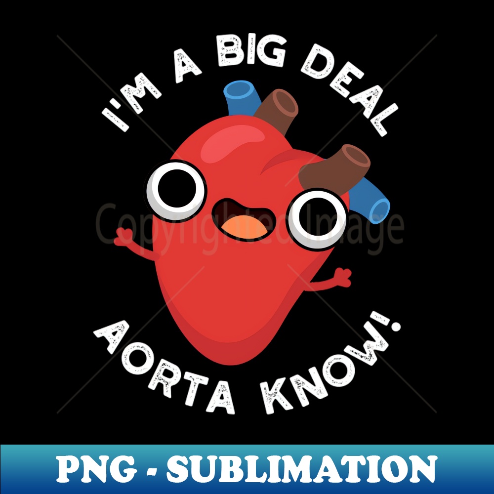 Im A Big Deal Aorta Know Funny Heart Puns - Premium PNG Subl - Inspire ...