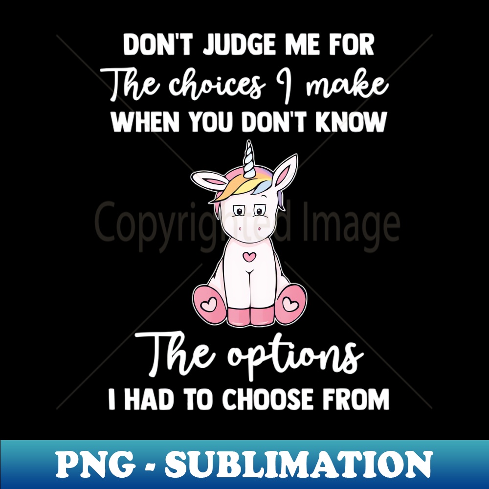 Dont Judge Me For The Choices I Make When You Dont Know Funn Inspire Uplift 