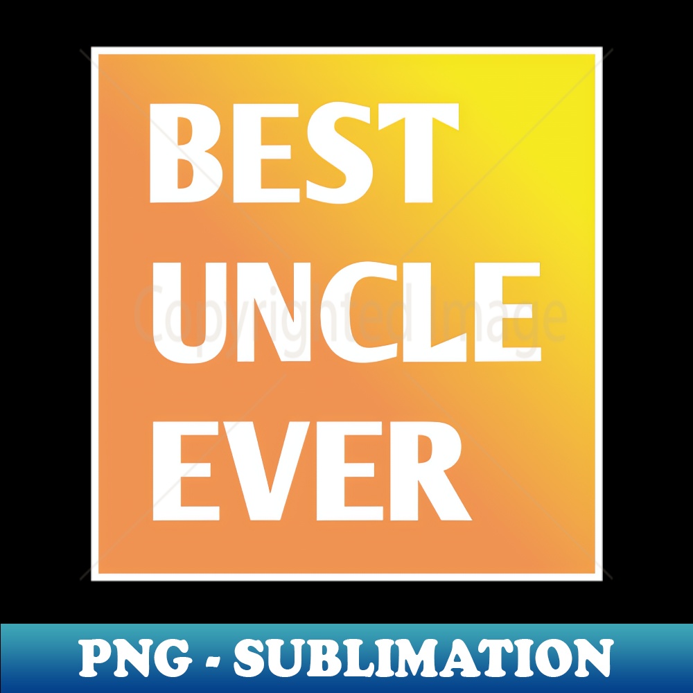 Best Uncle Ever - Signature Sublimation PNG File - Boost You - Inspire Uplift