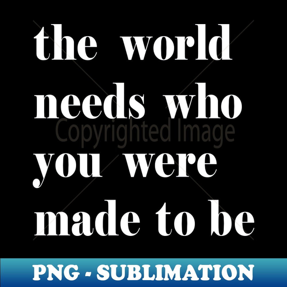 The World Needs Who You Were Made To Be white - Special Edit | Inspire ...