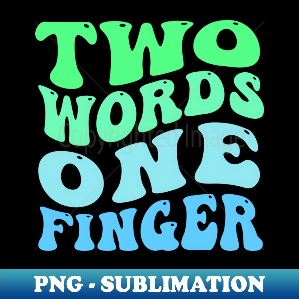 Two Words One Finger - Exclusive Sublimation Digital File - | Inspire ...