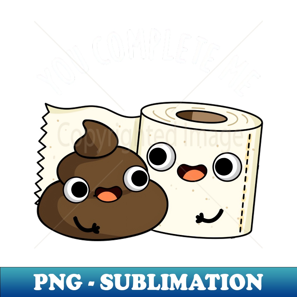 You Complete Me Cute Toilet Paper Poop Pun - PNG Sublimation | Inspire ...