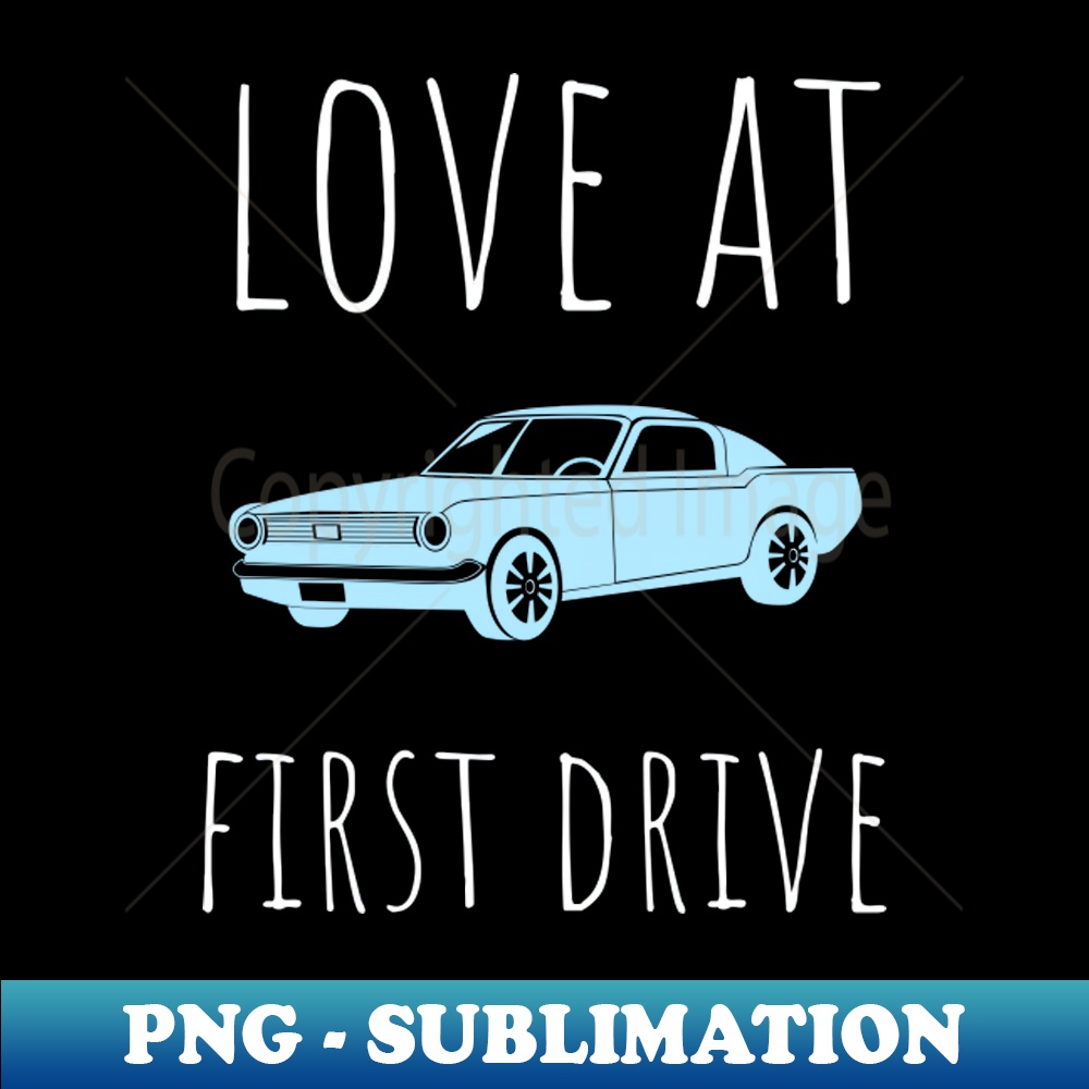 love at first drive - Premium Sublimation Digital Download - | Inspire ...