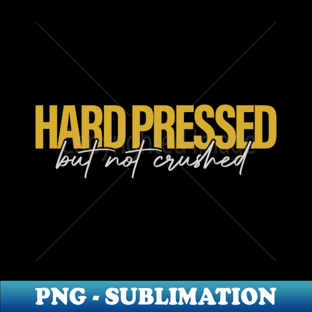 Hard Pressed but not Crushed - Signature Sublimation PNG Fil | Inspire ...