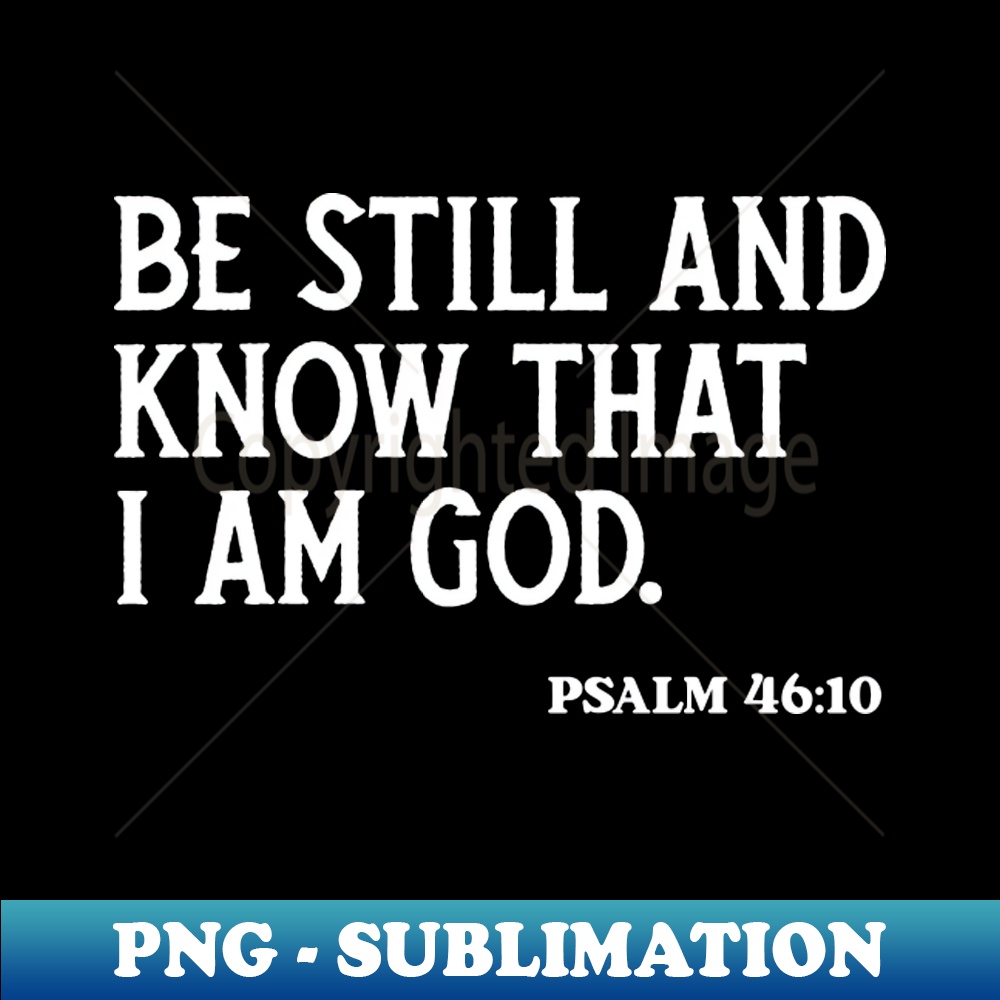 Be still and know that I am God - Psalm 4610 - Artistic Subl | Inspire ...