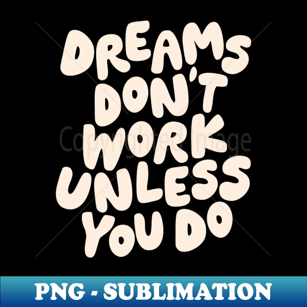 Dreams Dont Work Unless You Do - PNG Sublimation Digital Dow | Inspire ...