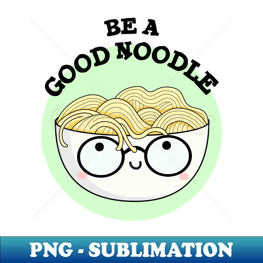 Be A Good Noodle Cute Noodle Pun - Unique Sublimation PNG Do | Inspire ...