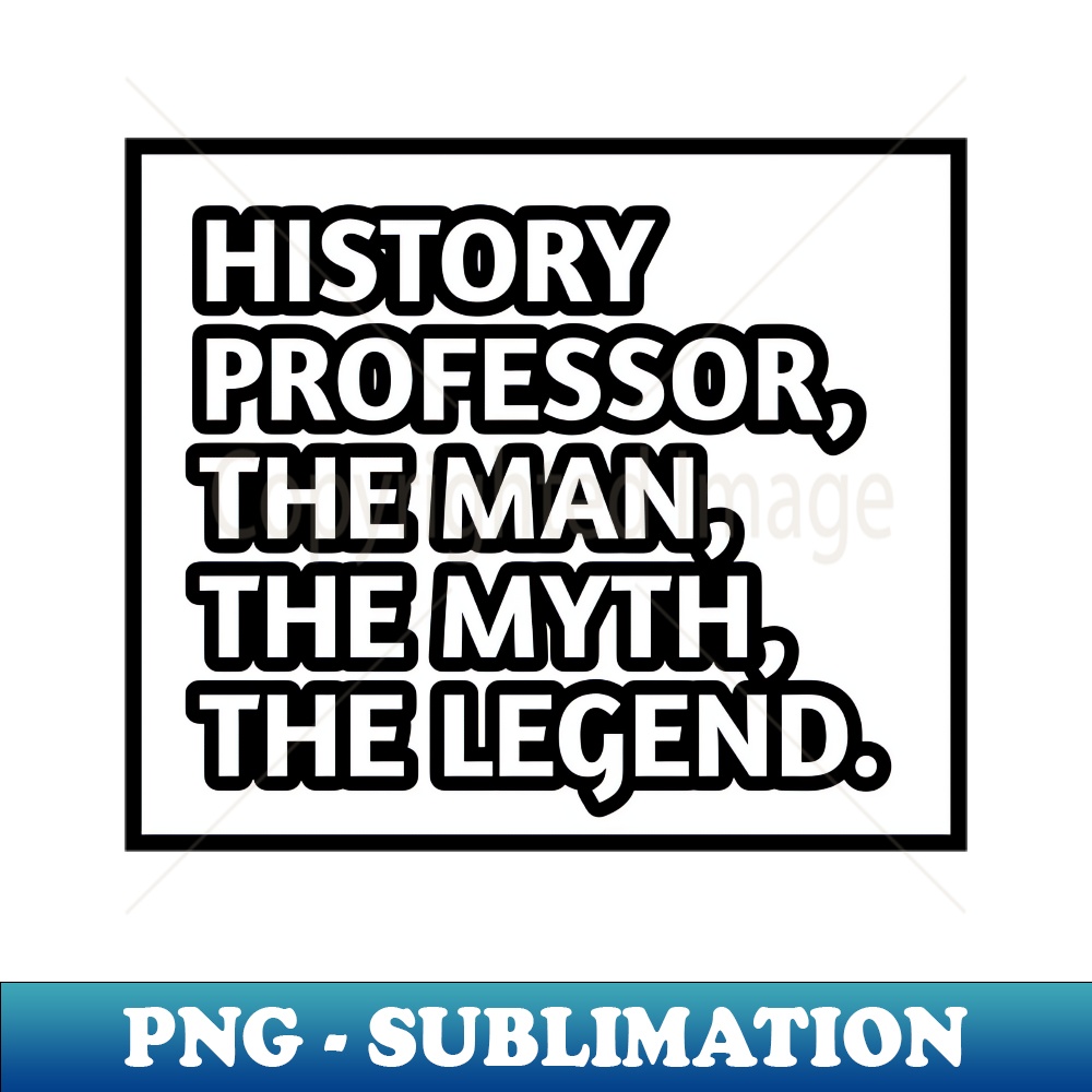 History Professor The Man The Myth The Legend Gift for male | Inspire ...