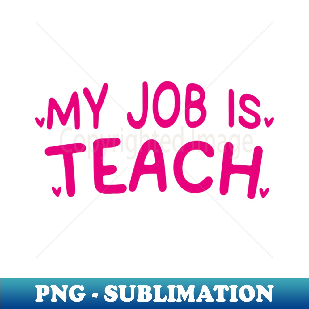 My Job Is Teach - Instant PNG Sublimation Download - Perfect | Inspire ...