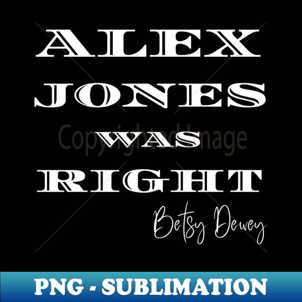 Alex Jones Was Right - Exclusive Sublimation Digital File - | Inspire ...
