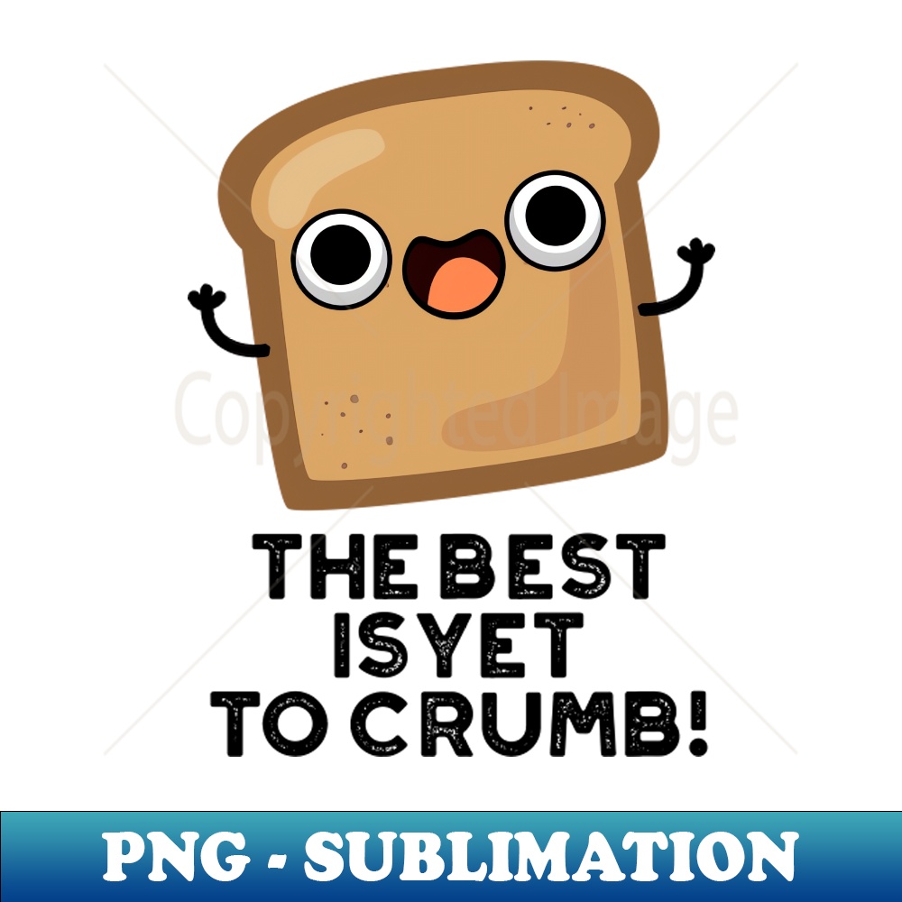 The Best Is Yet To Crumb Cute Bread Pun - Artistic Sublimati | Inspire ...