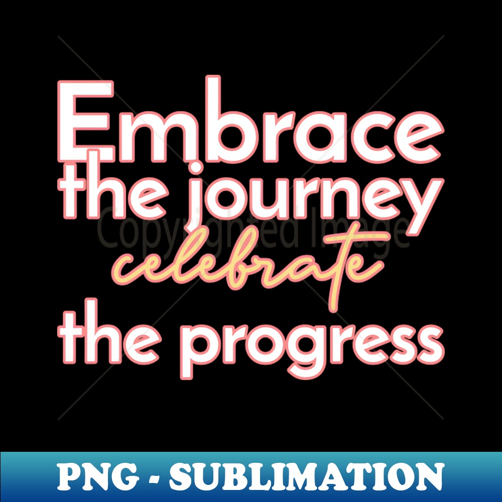 Embrace the journey celebrate the progress - PNG Transparent | Inspire ...