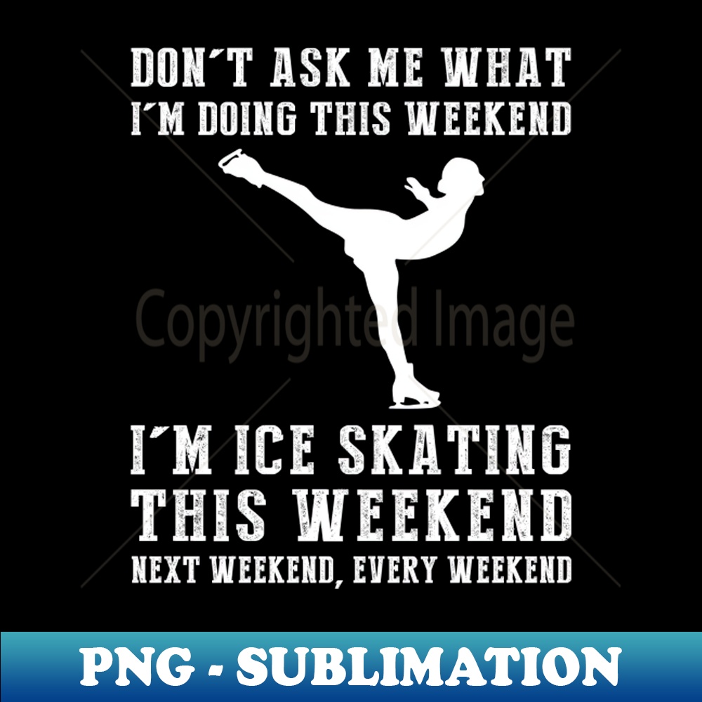 Weekend Plans Ice-Skating Today Tomorrow Forever - PNG Trans | Inspire ...