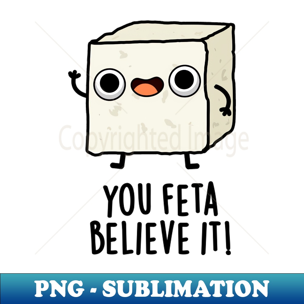 You Feta Believe It Funny Cheese Pun - Digital Sublimation D | Inspire ...